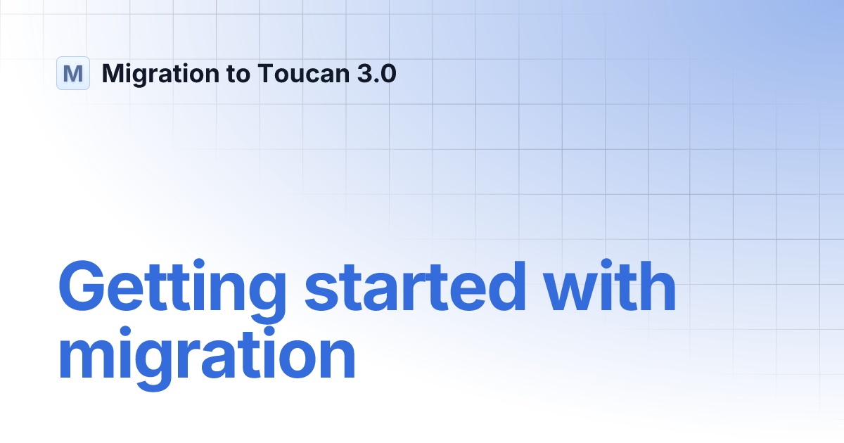 Getting started with migration | Migration to Toucan 3.0